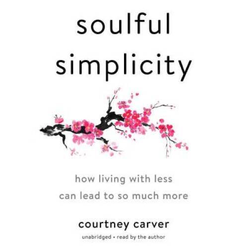 Soulful Simplicity: How Living with Less Can Lead to So Much More ...