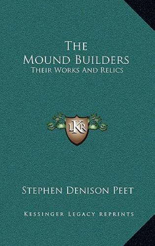 Mound Builders : Their Works and Relics by Stephen Denison Peet (2010 ...