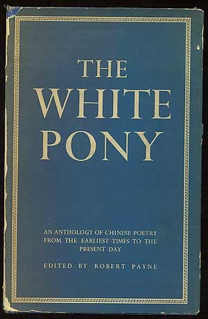 Robert PAYNE / White Pony An anthology of Chinese poetry from the ...