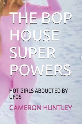The Bop House Super Powers: Hot Girls Abducted by UFOs by Cameron ...
