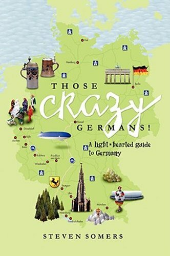 Those Crazy Germans!: A Lighthearted Guide to Germany by Steven Somers ...