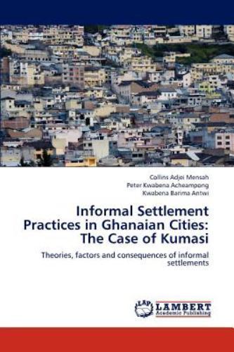 Informal Settlement Practices in Ghanaian Cities : The Case of Kumasi ...