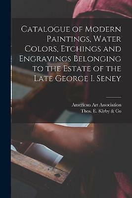 Catalogue of Modern Paintings, Water Colors, Etchings and Engravings ...