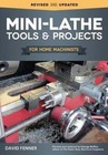 Mini-Lathe Tools & Projects for Home Machinists by David Fenner: New ...