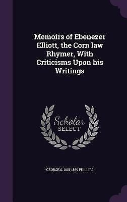 Memoirs of Ebenezer Elliott, the Corn Law Rhymer, with Criticisms upon ...