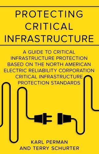 Protecting Critical Infrastructure by Karl Perman and Terry Schurter ...