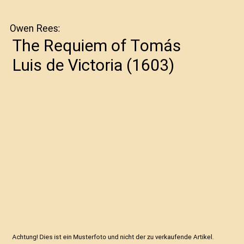 The Requiem of Tomás Luis de Victoria (1603), Owen Rees 1107676215 ...