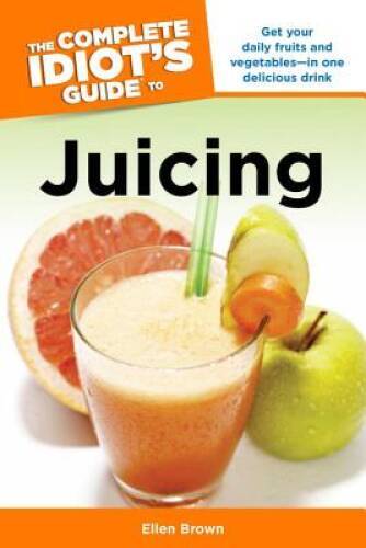 The Complete Idiots Guide to Juicing (Complete Idiots Guides (Lif ...