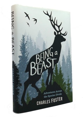 Charles Foster BEING A BEAST Adventures Across the Species Divide 1st ...