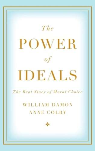 The Power of Ideals: The Real Story of Moral Choice by William Damon ...