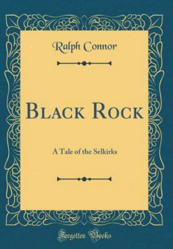 Black Rock : A Tale of the Selkirks (Classic Reprint) by Ralph Connor ...