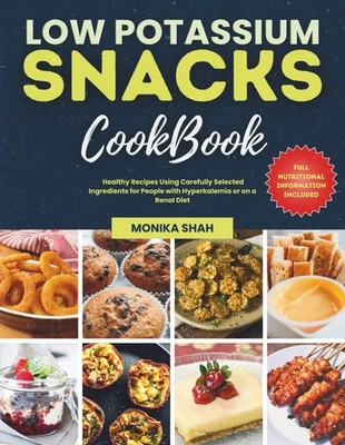 The Low Potassium Snacks Cookbook: Healthy Recipes Using Carefully ...