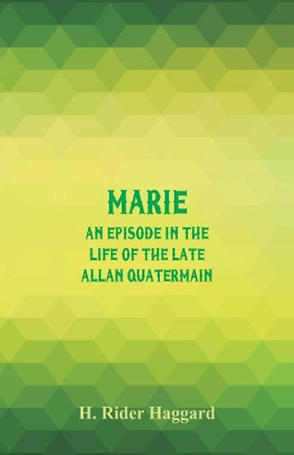 Marie: An Episode in the Life of the Late Allan Quatermain by H. Rider ...