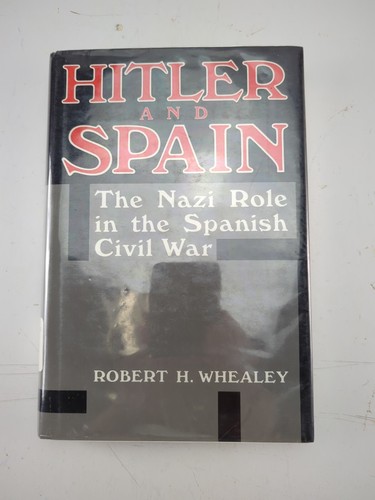 HITLER AND SPAIN: THE NAZI ROLE IN THE SPANISH CIVIL WAR BY ROBERT H ...