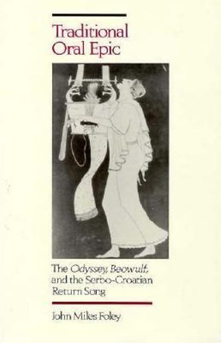 Traditional Oral Epic : The Odyssey, Beowulf, and the Serbo-Croatian ...