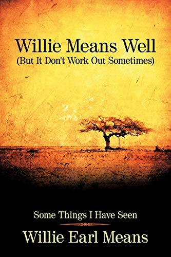 Willie Means Well (But It Don't Work Out Sometimes): Some Things I Have ...