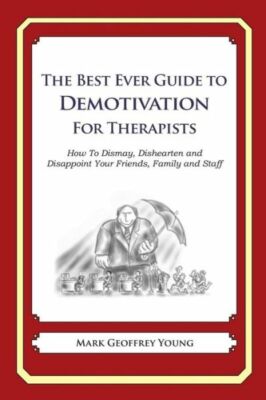 The Best Ever Guide To Demotivation For Therapists: How To Dismay ...