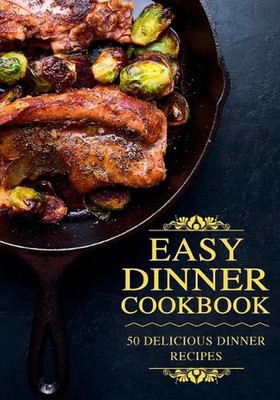 Easy Dinner Cookbook: Delicious Dinner Recipes (2nd Edition) by ...