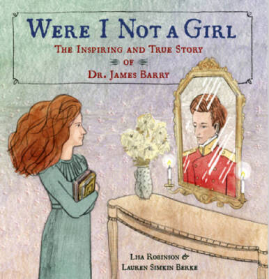Were I Not A Girl: The Inspiring and True Story of Dr James Barry ...