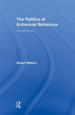 The Politics of Antisocial Behaviour: Amoral Panics by Stuart Waiton ...