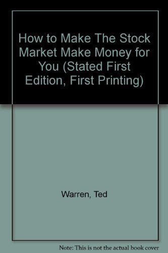 HOW TO MAKE THE STOCK MARKET MAKE MONEY FOR YOU. By Ted. Warren ...