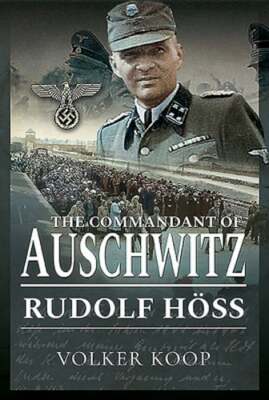 The Commandant of Auschwitz: Rudolf Hoss by Volker Koop: New ...