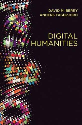 Digital Humanities: Knowledge and Critique in a Digital Age by David M ...
