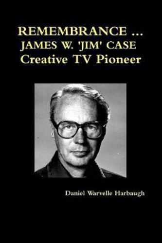 Remembrance ... James W. 'Jim' Case Creative TV Pioneer by Daniel ...