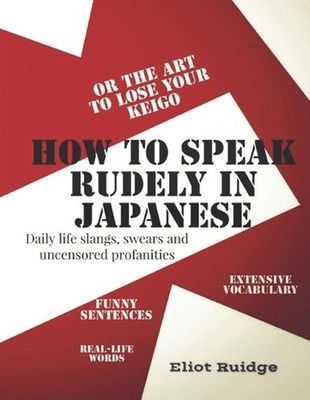 How to speak rudely in Japanese or the art to lose your keigo by Eliot ...