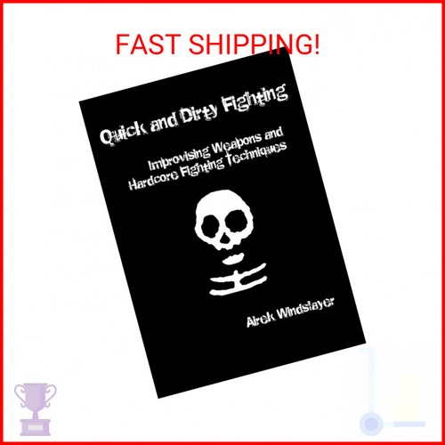Quick and Dirty Fighting: Improvising Weapons and Hardcore Fighting ...