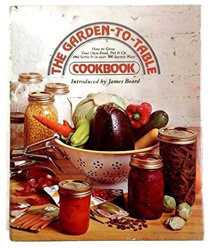 THE GARDEN-TO-TABLE COOKBOOK: HOW TO GROW YOUR OWN FOOD, By Helen Witty ...