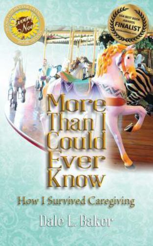 More Than I Could Ever Know: How I Survived Caregiving by Baker, Dale L ...