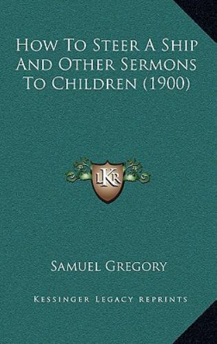 How to Steer a Ship and Other Sermons to Children by Samuel Gregory ...