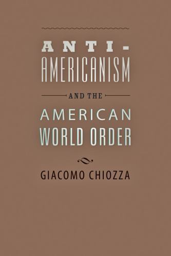 Anti-Americanism and the American World Order by Giacomo Chiozza (2009 ...
