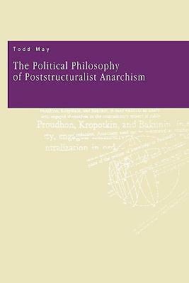 The Political Philosophy of Poststructuralist Anarchism by Todd May ...