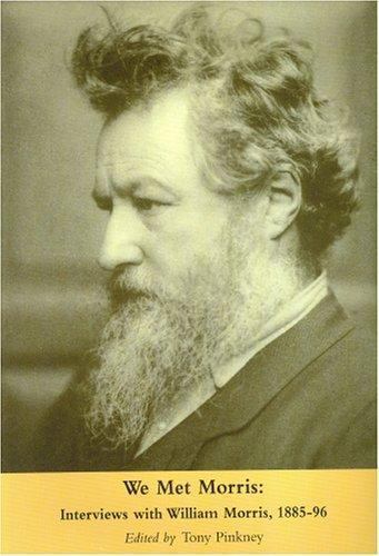 We Met Morris : Interviews with William Morris, 1885-96 by Tony Pinkney ...
