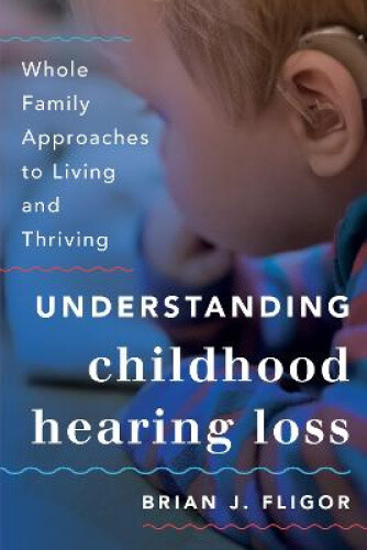 Understanding Childhood Hearing Loss: Whole Family Approaches to Living ...