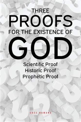 Three Proofs for the Existence of God: Scientific Proof, Historic Proof ...