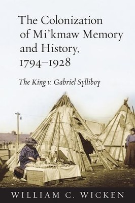 William C. Wick The Colonization of Mi'kmaw Memory and History, 1794 ...