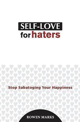 Self Love for Haters : Stop Sabotaging Your Happiness by Rowen Marks ...
