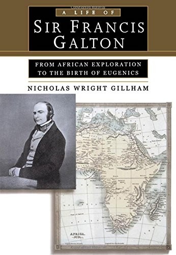 A LIFE OF SIR FRANCIS GALTON: FROM AFRICAN EXPLORATION TO By Nicholas ...