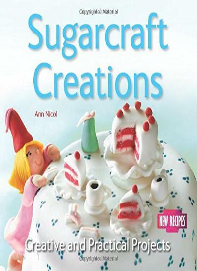 Sugarcraft Creations: Creative and Practical Projects (Quick and Easy ...