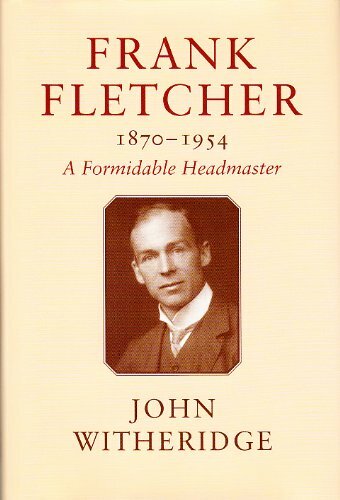 Frank Fletcher 1870-1954: A Formidable Headmaster by John Witheridge ...