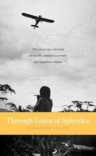 Through Gates Of Splendor: 40th Anniversary Edit by Elliot, Elisabeth ...