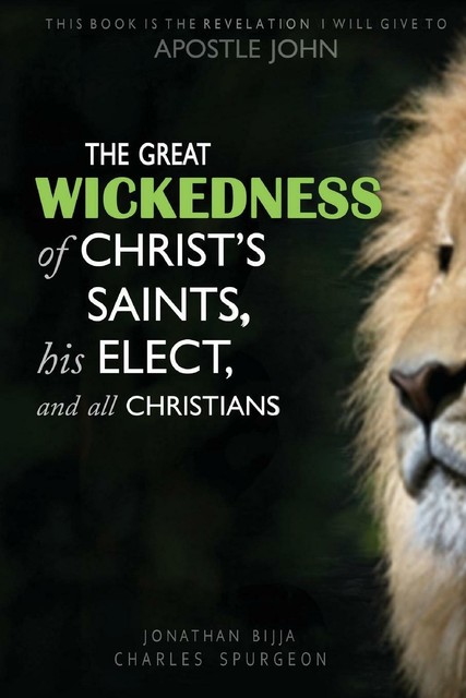 THE GREAT WICKEDNESS OF CHRIST'S SAINTS, HIS ELECT, AND ALL CHRISTIANS ...