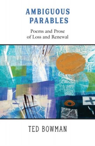 Ambiguous Parables: Poems and Prose of Loss and Renewal by Bowman, Ted ...