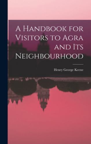 A Handbook for Visitors to Agra and Its Neighbourhood by Henry George ...
