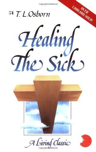 HEALING THE SICK: A LIVING CLASSIC By T. L. Osborn 9780892741878 | eBay