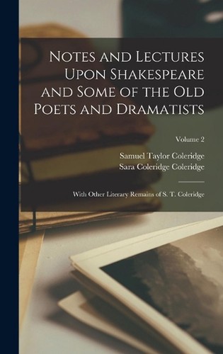 Notes and Lectures Upon Shakespeare and Some of the Old Poets and ...