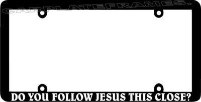 THIN FRAME DO YOU FOLLOW JESUS THIS CLOSE funny License Plate Frame | eBay